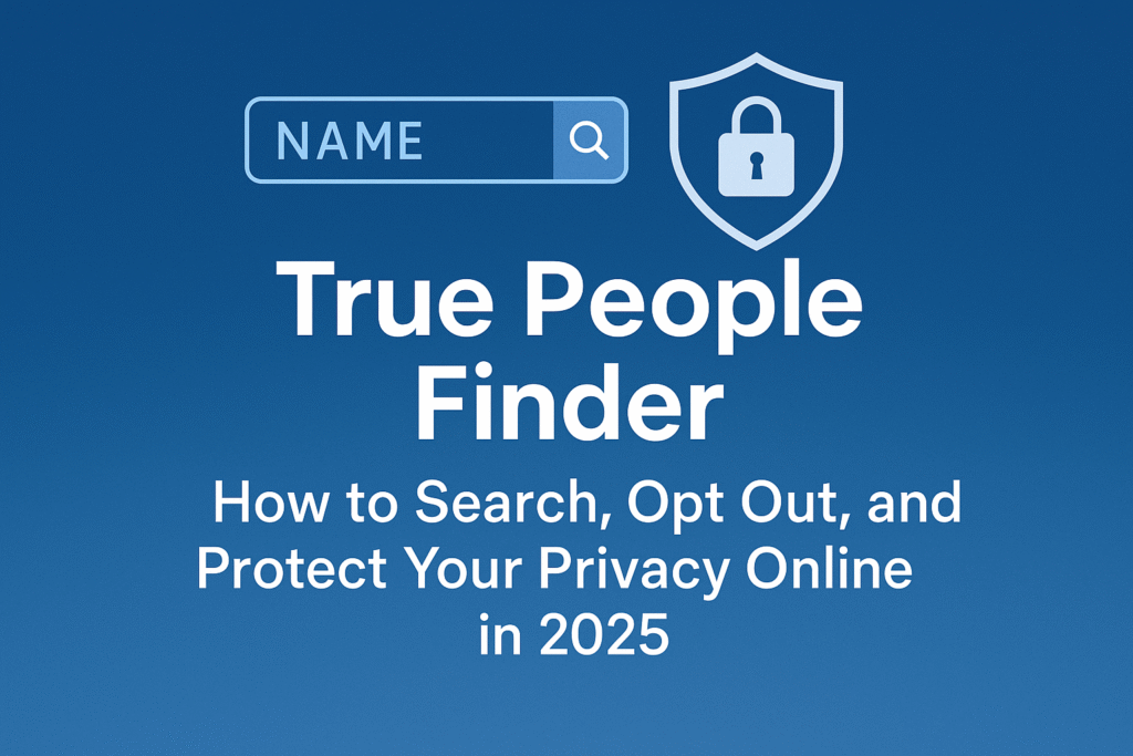 True People Finder: How to Search, Opt Out, and Protect Your Privacy ...